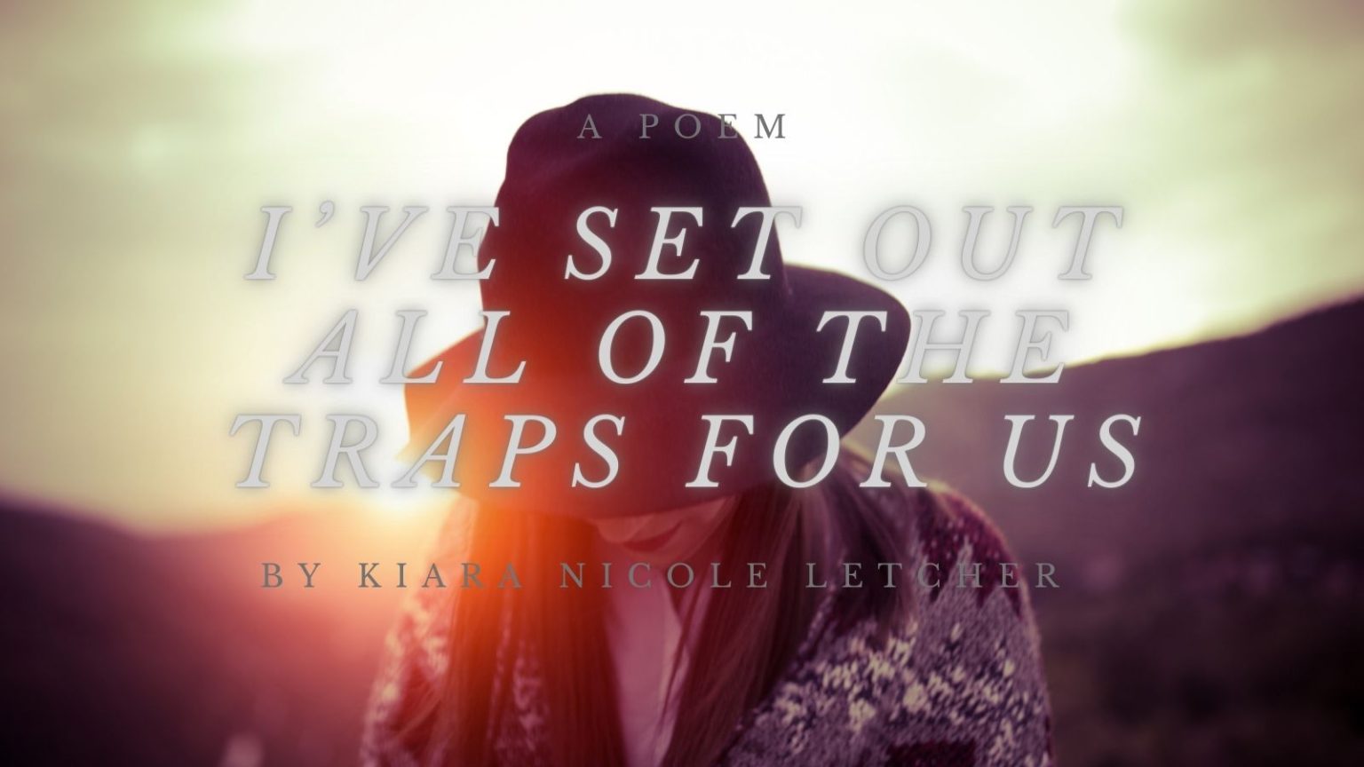 I’ve Set Out All of the Traps for Us by Kiara Nicole Letcher - Every Writer