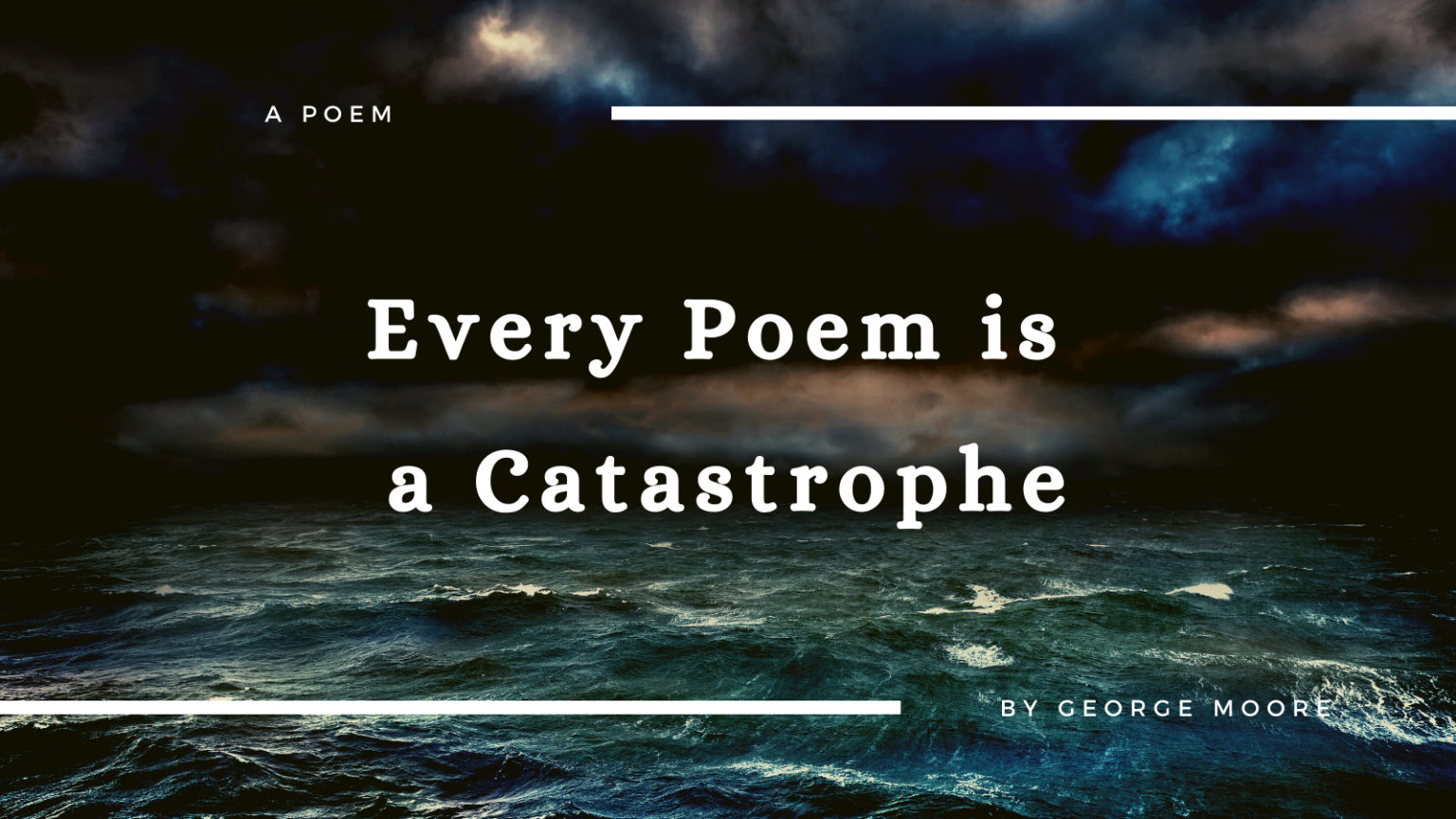 Every Poem is a Catastrophe by George Moore - EveryWriter