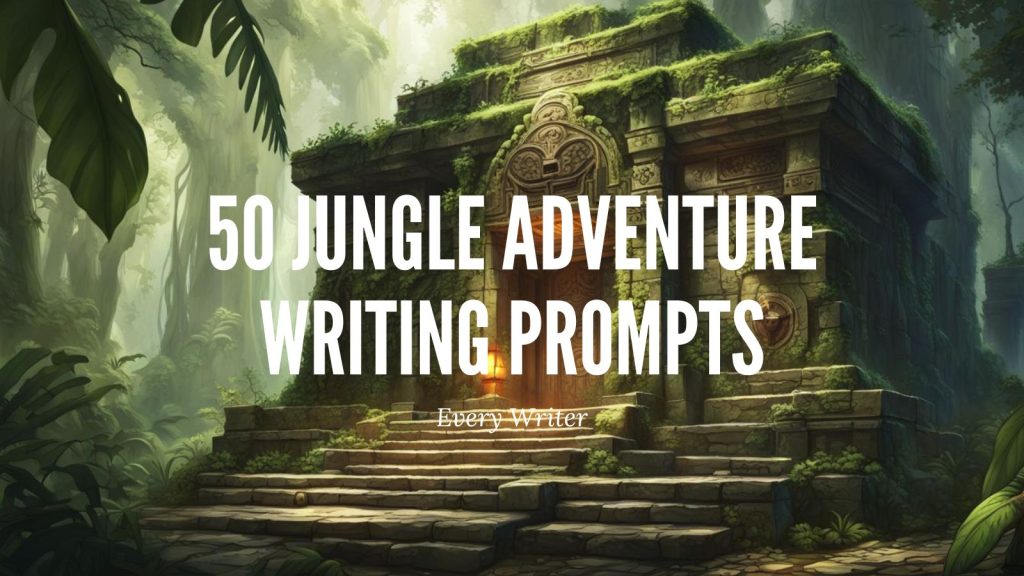 50 Jungle Adventure Writing Prompts - EveryWriter
