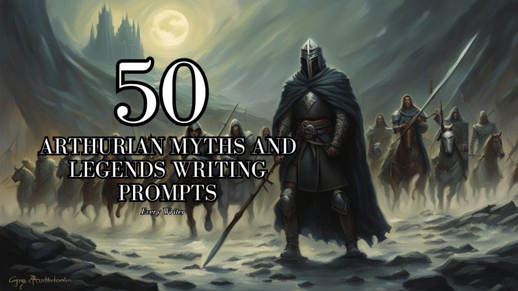 50 Arthurian Myths and Legends Writing Prompts - EveryWriter