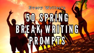 50 spring break writing prompts for high school students - EveryWriter