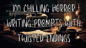 100 Chilling Horror Writing Prompts with Twisted Endings - EveryWriter