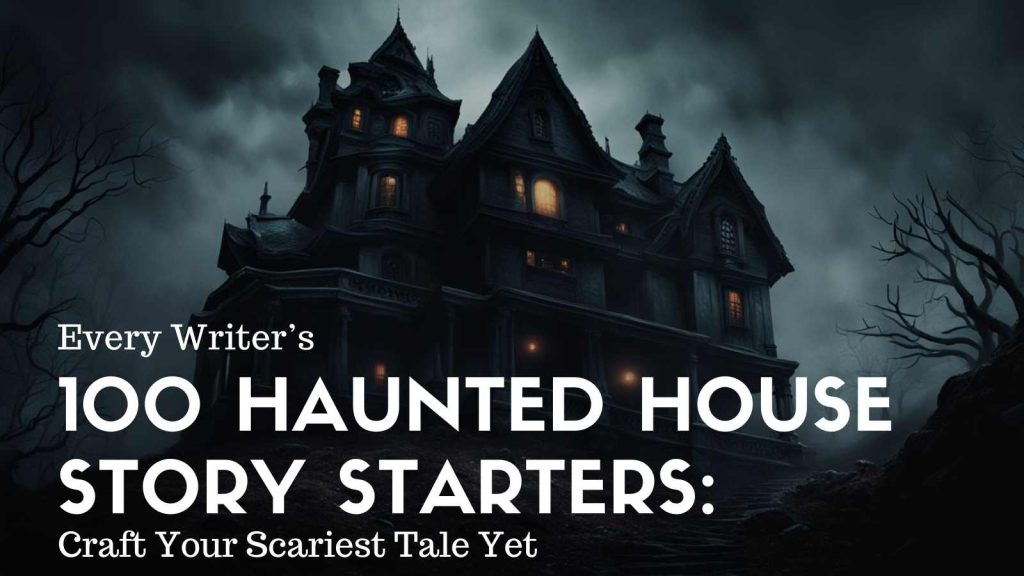 100 Haunted House Story Starters: Craft Your Scariest Tale Yet ...