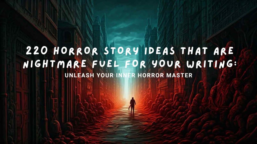 220 Horror Story Ideas that are Nightmare Fuel for Your Writing ...