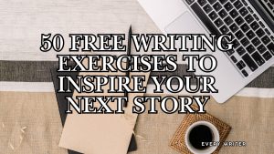 50 Free Writing Exercises to Inspire Your Next Story - EveryWriter